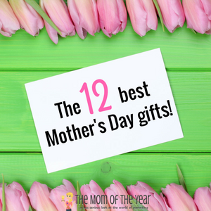 12 Best Mother's Day Gifts that Win! - The Mom of the Year